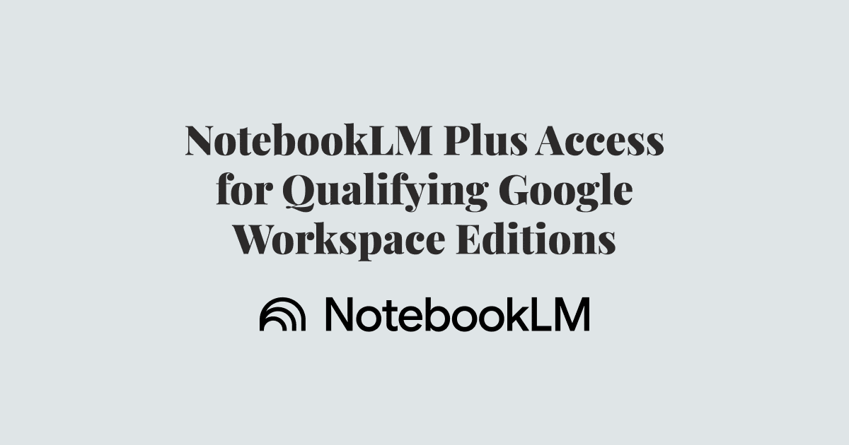 NotebookLM Plus Access for Google Workspace Customers